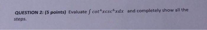 Solved QUESTION 2: (5 points) Evaluate Scot*xcscⓇxdx and | Chegg.com Solved QUESTION 2: (5 points) Evaluate Scot*xcscⓇxdx and | Chegg.com