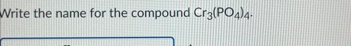 Solved Nrite the name for the compound Cr3(PO4)4. | Chegg.com