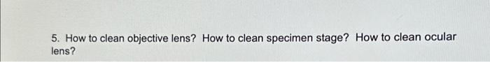 Solved 5. How to clean objective lens? How to clean specimen | Chegg.com