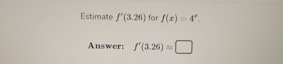 Solved Estimate f'(3.26) ﻿for f(x)=4x.Answer: )= | Chegg.com