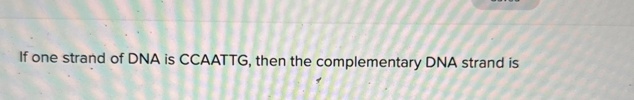 Solved If one strand of DNA is CCAATTG, then the | Chegg.com