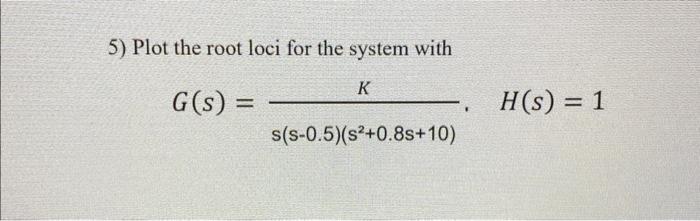 5) Plot the root loci for the system with | Chegg.com