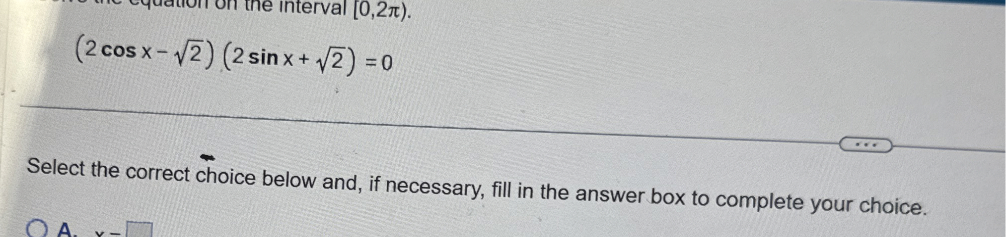 Solved (2cosx-22)(2sinx+22)=0Select the correct choice below | Chegg.com