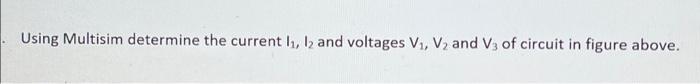 Solved Using Multisim determine the current I1, I2 and | Chegg.com