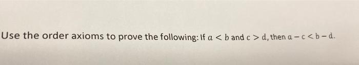 Solved Use the order axioms to prove the following: If a b | Chegg.com