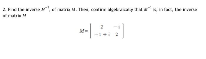 Solved 2. Find the inverse M−1, of matrix M. Then, confirm | Chegg.com