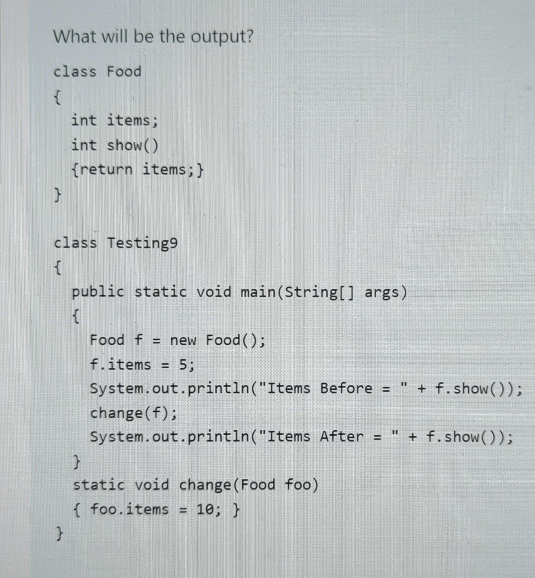 Solved What will be the output? class Food { int items; int | Chegg.com