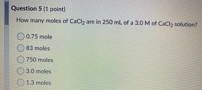 Solved Question 5 (1 point) How many moles of CaCl2 are in | Chegg.com