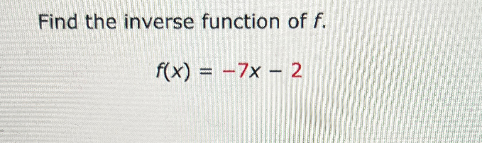 Solved Find the inverse function of f.f(x)=-7x-2 | Chegg.com