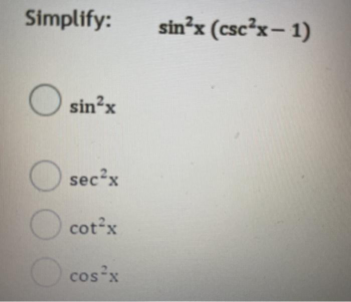 Solved Simplify: sin’x (csc-x-1) sin²x sec?x cotx cos | Chegg.com