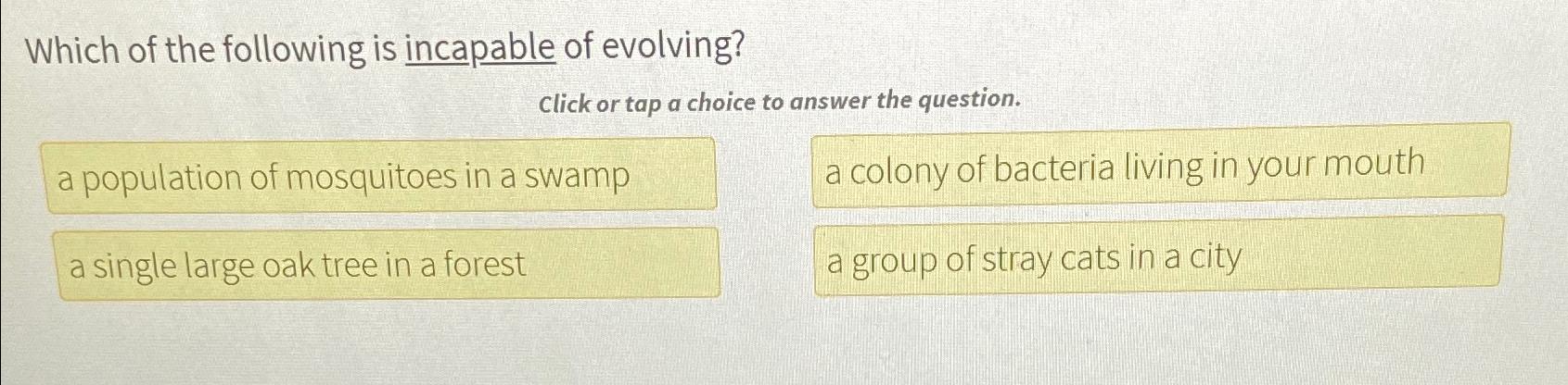 Solved Which of the following is incapable of evolving?Click | Chegg.com
