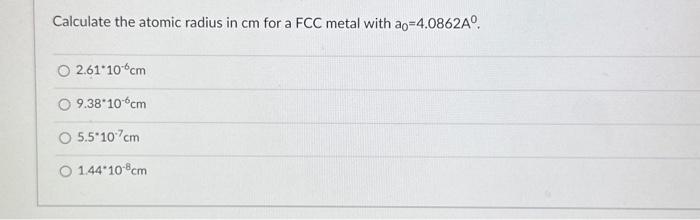 Solved Calculate the atomic radius in cm for a FCC metal | Chegg.com
