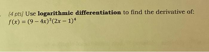 Solved [4 pts] Use logarithmic differentiation to find the | Chegg.com