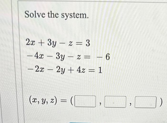 Solved Solve the system. 2x+3y−z=3−4x−3y−z=−6−2x−2y+4z=1 | Chegg.com