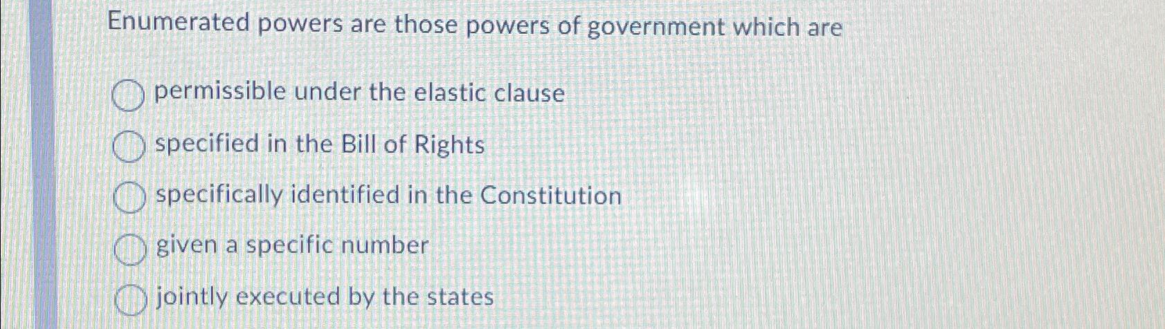 Solved Enumerated powers are those powers of government | Chegg.com