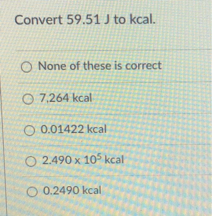 Solved Convert 59.51 J to kcal. O None of these is correct | Chegg.com