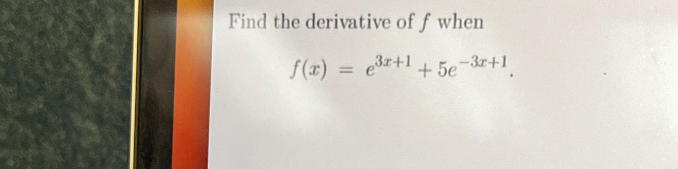 Solved Find the derivative of f ﻿whenf(x)=e3x+1+5e-3x+1. | Chegg.com