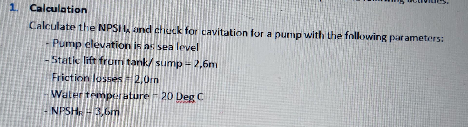 Solved 1. Calculation Calculate the NPSH, and check for | Chegg.com