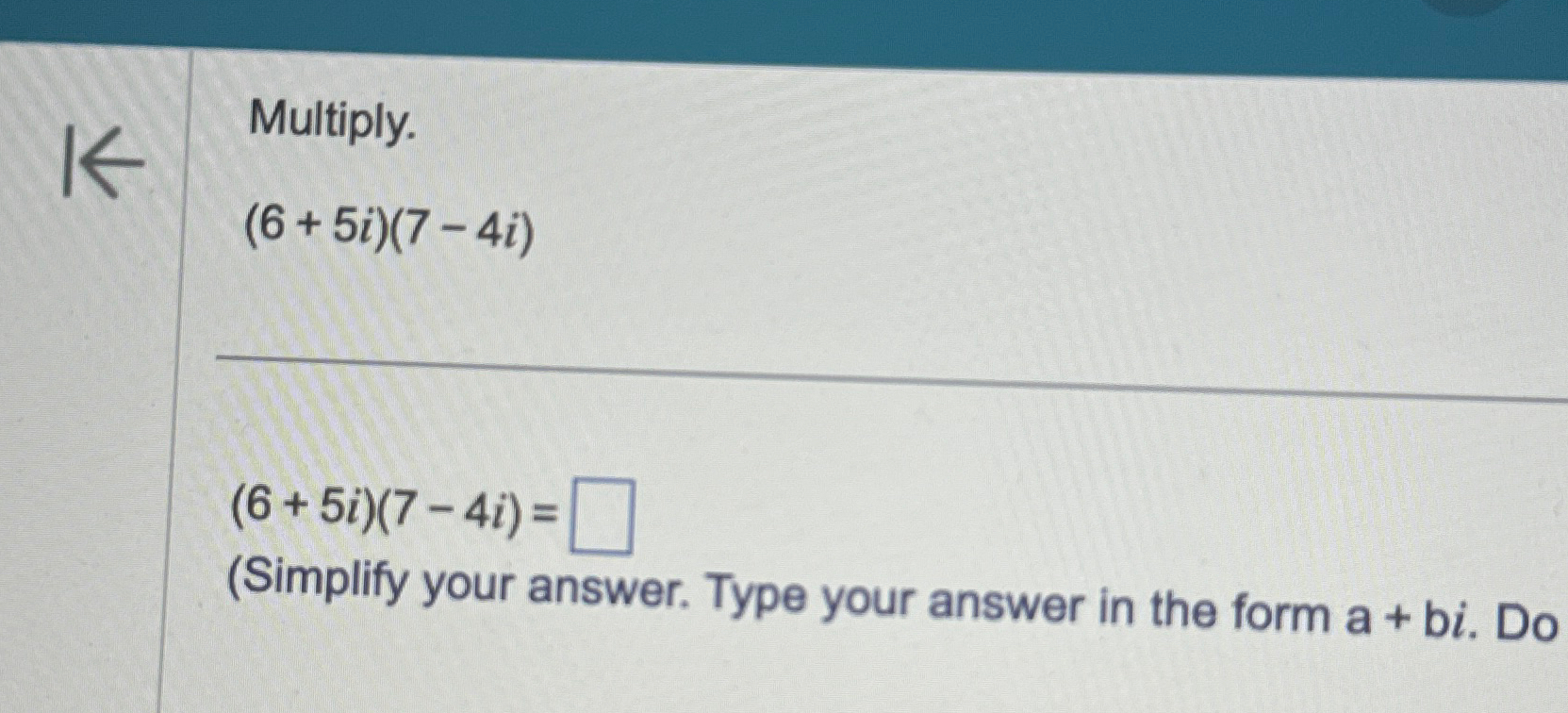 Solved Multiply.(6+5i)(7-4i)(6+5i)(7-4i)=(Simplify your | Chegg.com