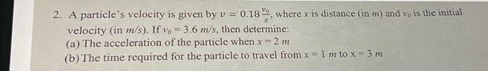 Solved 2. A particle's velocity is given by v=0.18xv0, where | Chegg.com