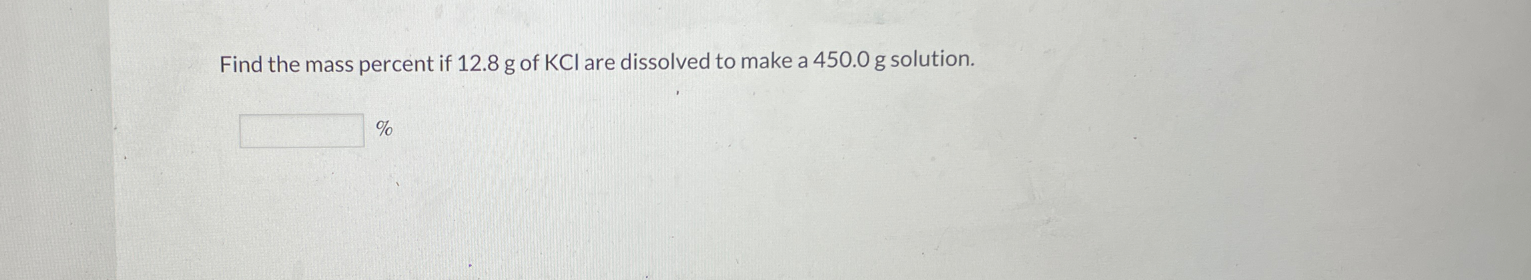 Solved Find the mass percent if 12.8g ﻿of KCl ﻿are dissolved | Chegg.com