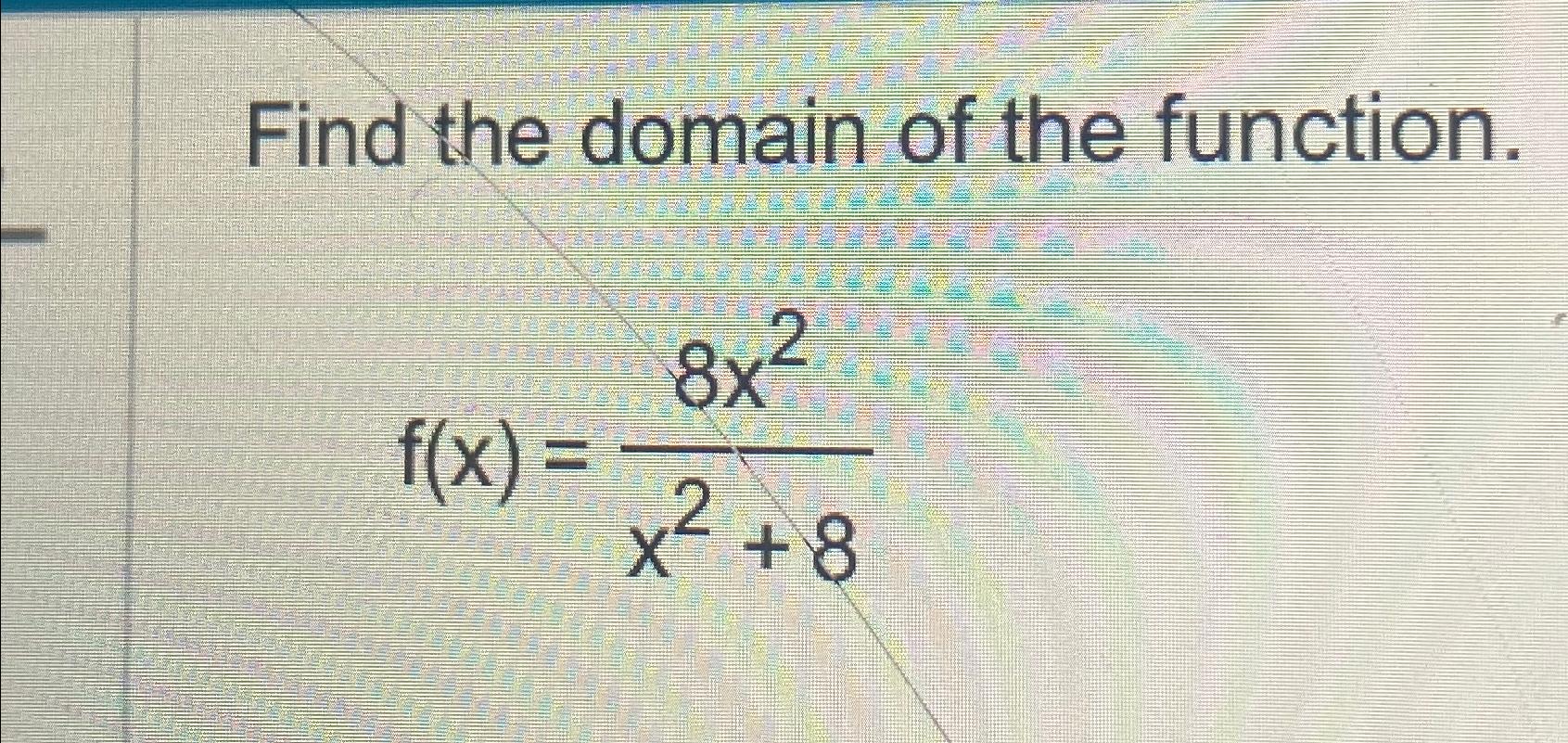Solved Find the domain of the function.f(x)=8x2x2+8 | Chegg.com