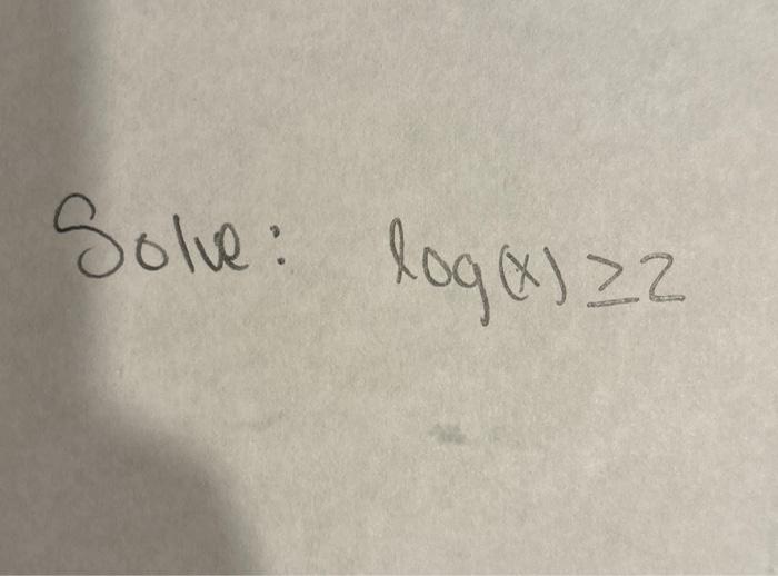 Solved Solve: log(x)≥2 | Chegg.com