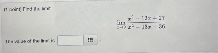 Solved (1 point) Find the limit limx→9x2−13x+36x2−12x+27 | Chegg.com