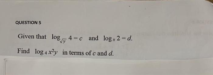 Solved QUESTION 5 Given that log4=c and log x 2 = d. Find | Chegg.com