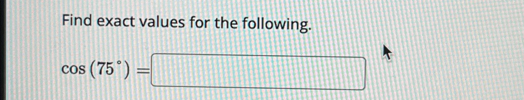 Solved Find exact values for the following.cos(75°)= | Chegg.com
