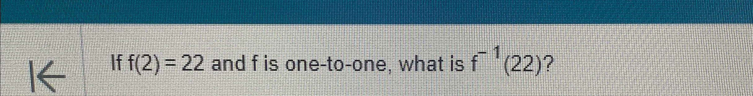 Solved If f(2)=22 ﻿and f ﻿is one-to-one, what is f-1(22)? | Chegg.com