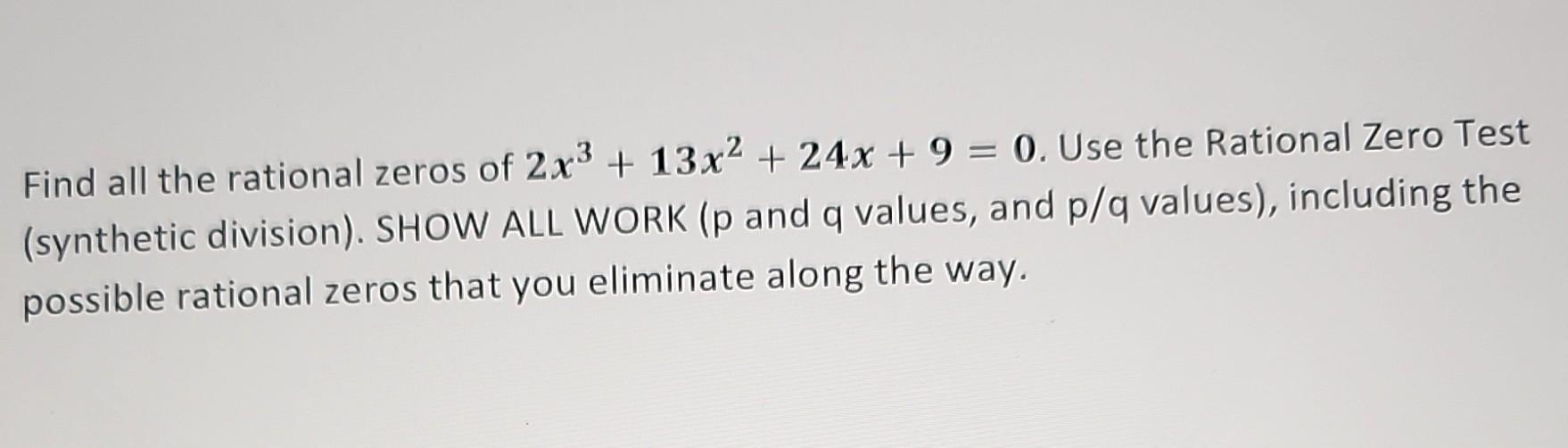Solved Find all the rational zeros of 2x3+13x2+24x+9=0. Use | Chegg.com