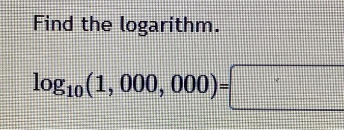 Solved Find the logarithm. log10(1,000,000) | Chegg.com