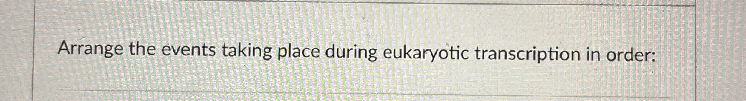 Solved Arrange the events taking place during eukaryotic | Chegg.com