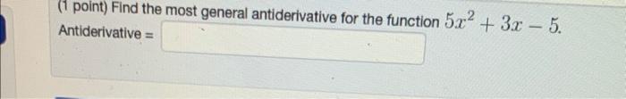 Solved (1 point) Find the most general antiderivative for | Chegg.com