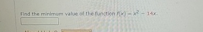 Solved Find the minimum value of the function f(x)=x2-14x. | Chegg.com