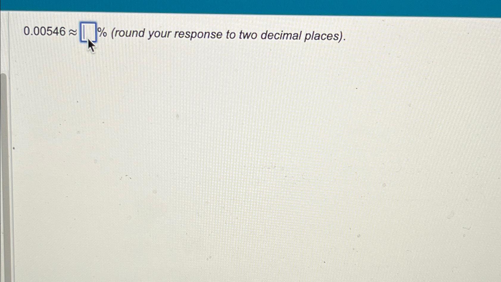 Solved 0.00546~~ % (round your response to two decimal | Chegg.com