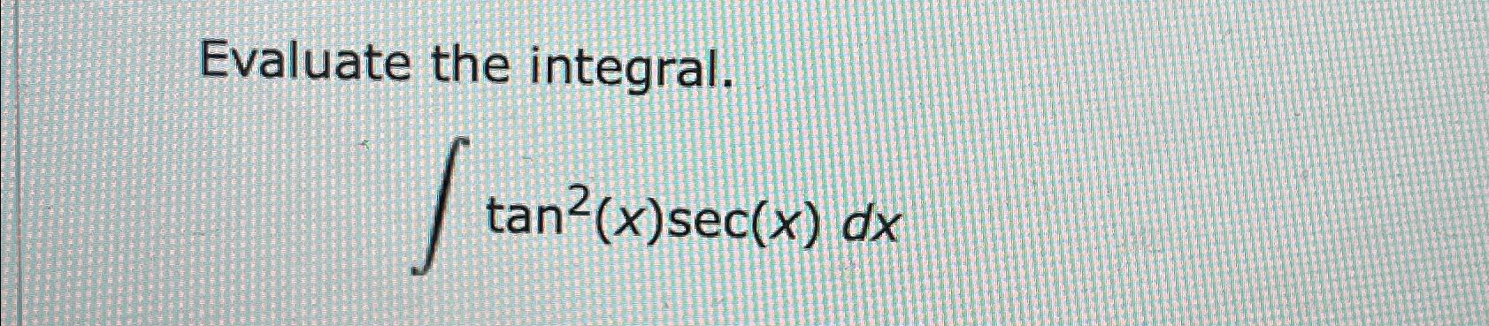 Solved Evaluate the integral.∫﻿﻿tan2(x)sec(x)dx | Chegg.com