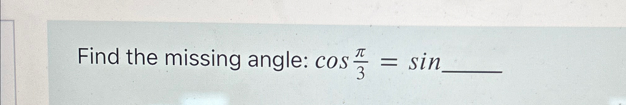 Solved Find the missing angle: cos(π3)=sin | Chegg.com