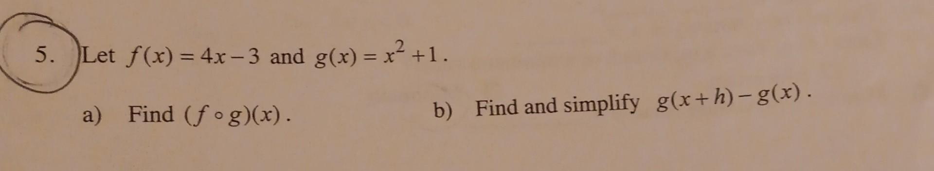 Solved 5. Let f(x)=4x−3 and g(x)=x2+1. a) Find (f∘g)(x). b) | Chegg.com