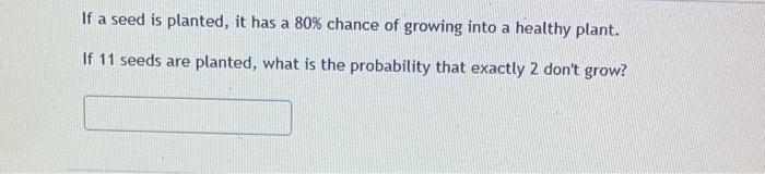 Solved If a seed is planted, it has a 80% chance of growing | Chegg.com