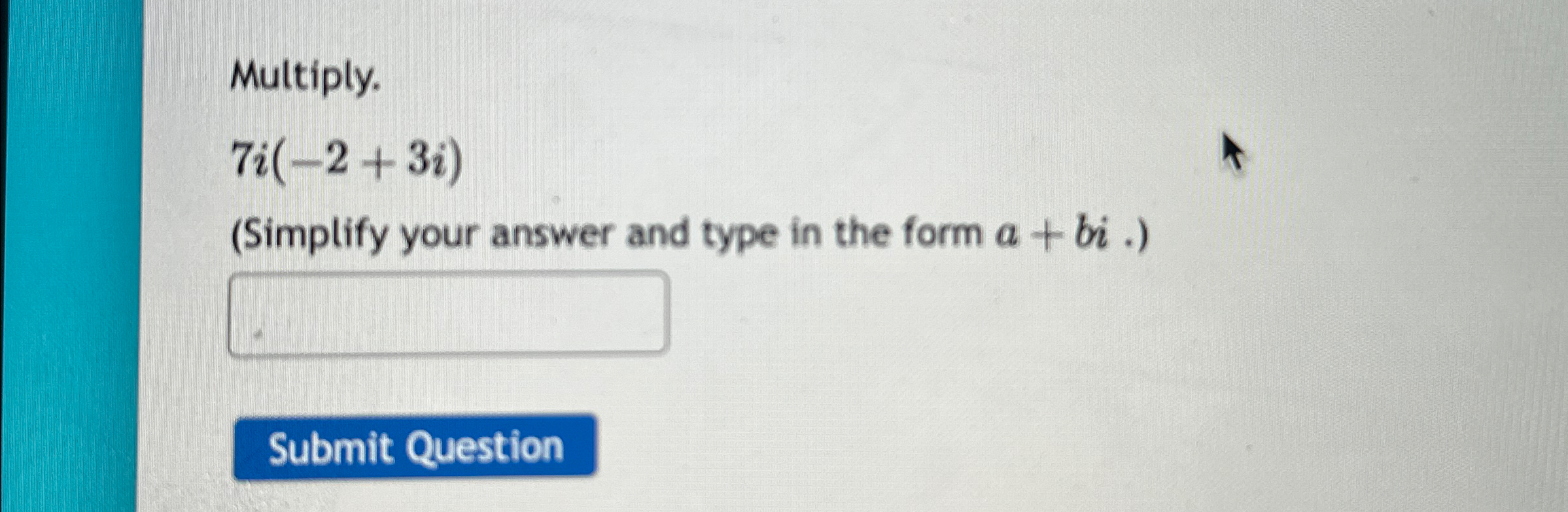 Solved Multiply.7i(-2+3i)(Simplify your answer and type in | Chegg.com