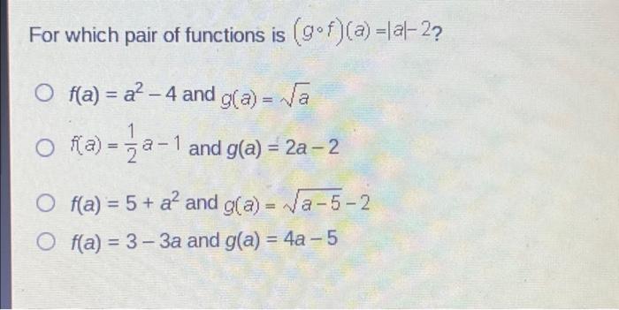 Solved For which pair of functions is (gof)(a) -lal-2? O | Chegg.com