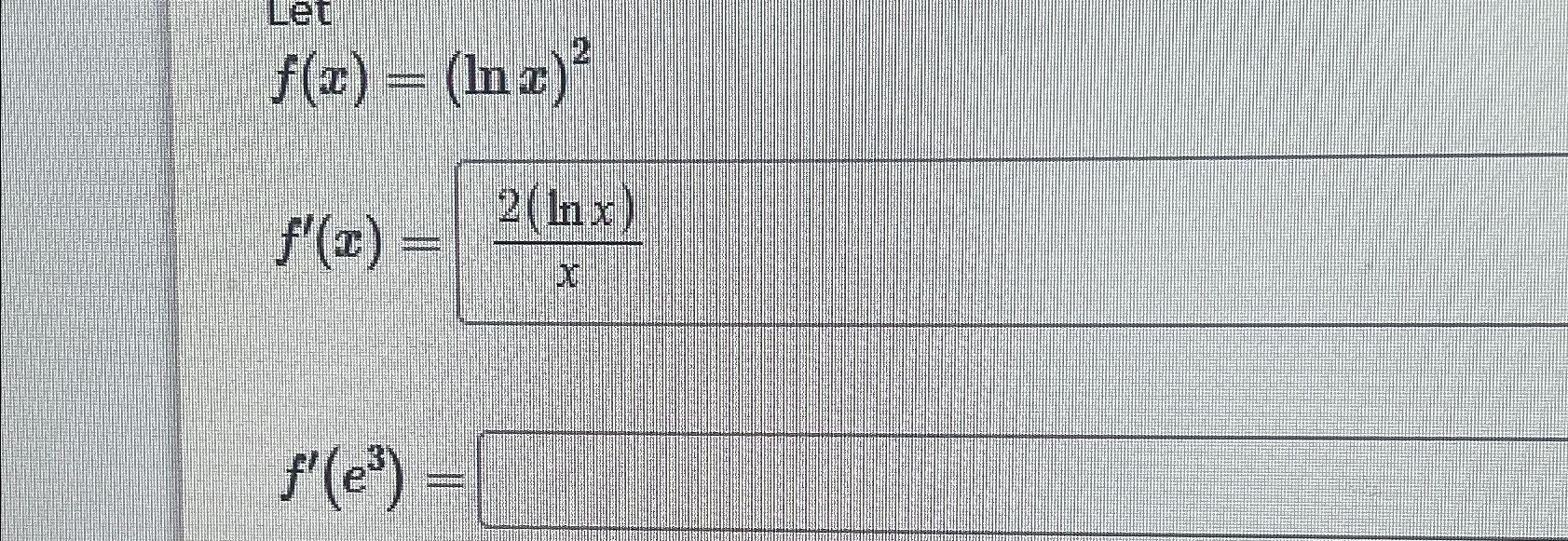 Solved f(x)=(lnx)2f'(x)=f'(e3)= | Chegg.com