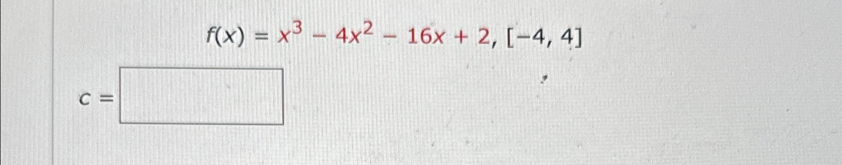 Solved f(x)=x3-4x2-16x+2,[-4,4]c= | Chegg.com