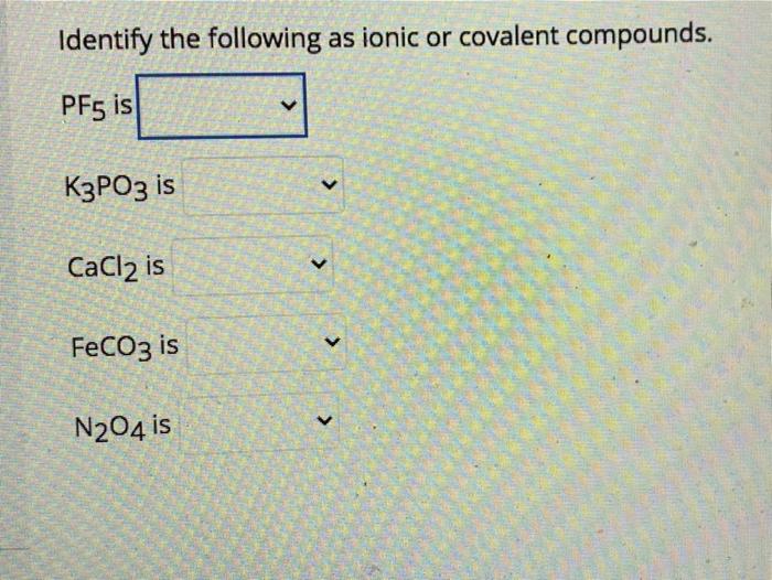 Solved Identify the following as ionic or covalent | Chegg.com