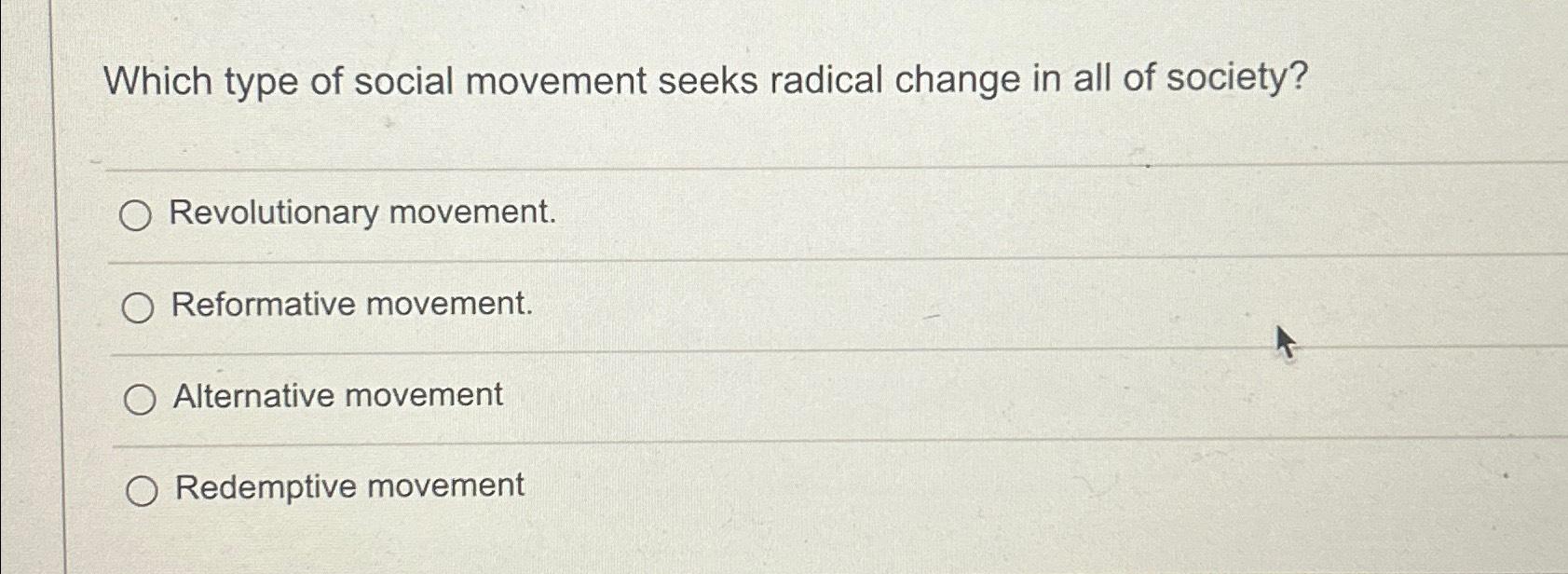Solved Which type of social movement seeks radical change in | Chegg.com