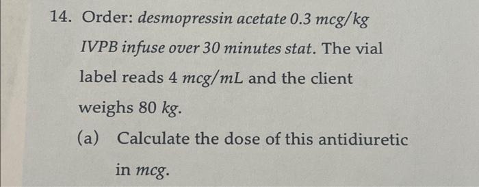 Solved 14. Order: desmopressin acetate 0.3 mcg/kg IVPB | Chegg.com