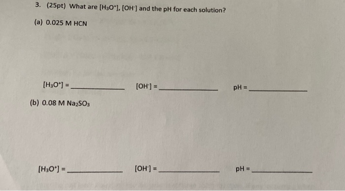 Solved 3. (25pt) What are [H30*), (OH) and the pH for each | Chegg.com