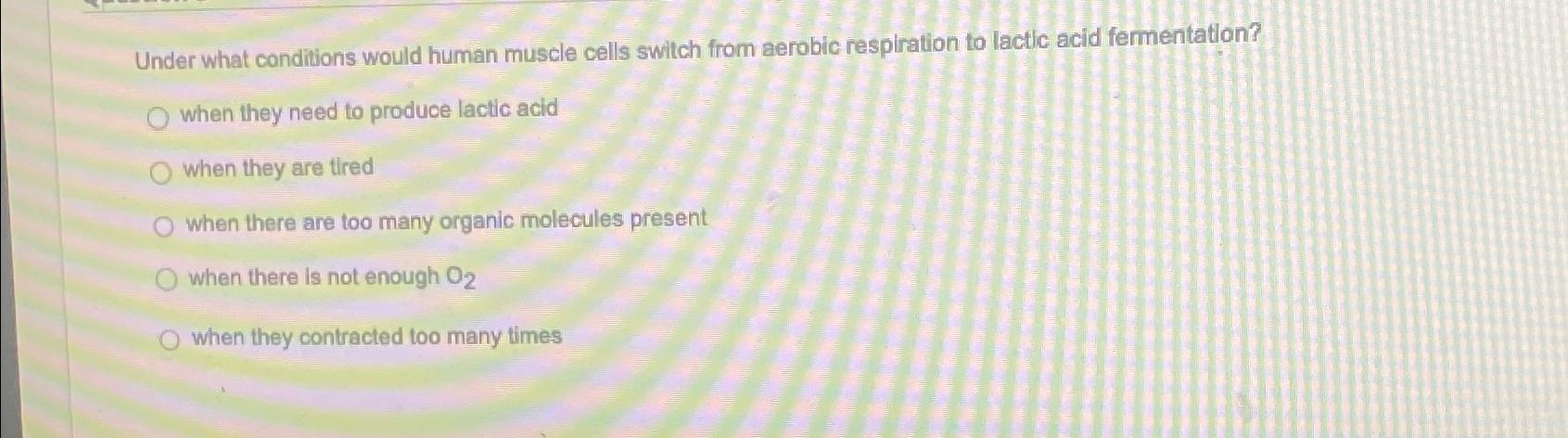 Solved Under what conditions would human muscle cells switch | Chegg.com